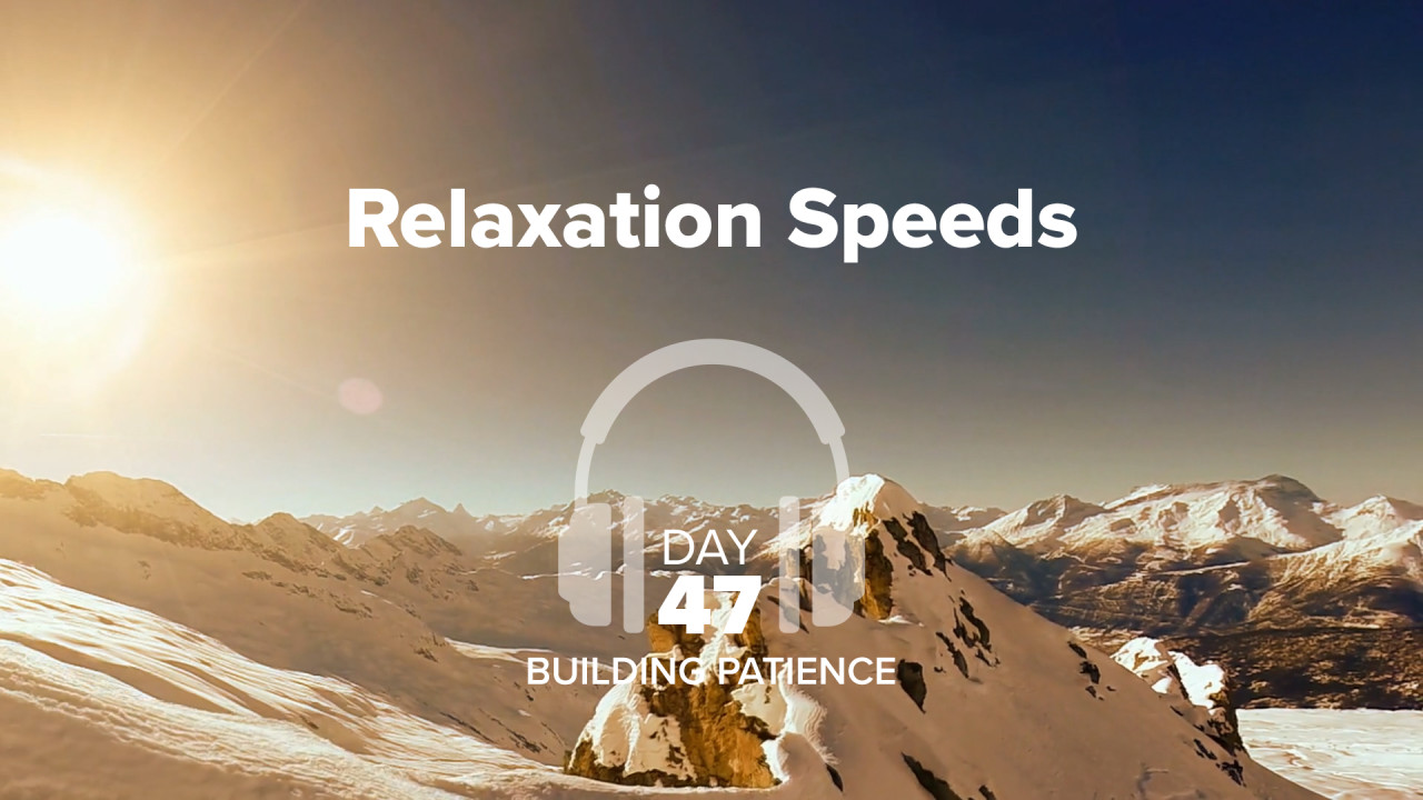 Relaxation Speeds - Building Patience - Day 47 - Meditation ...