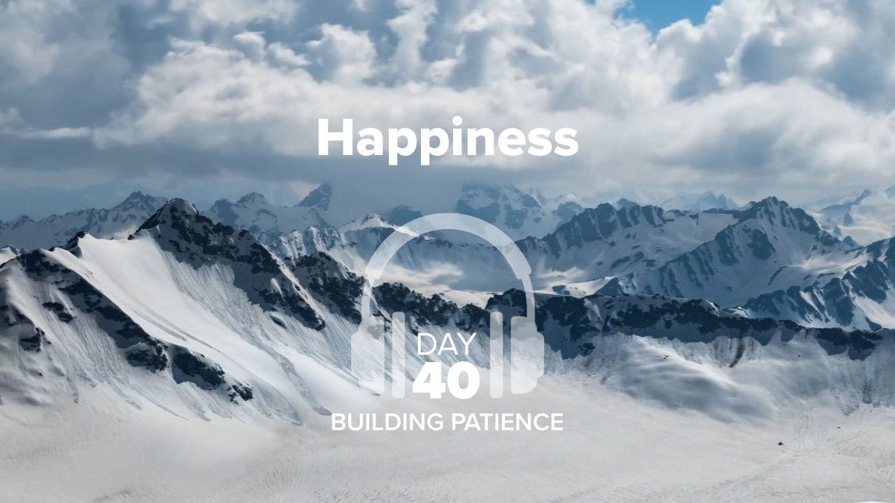 Happiness - Building Patience - Day 40 - Meditation, Mindfulness, and ...